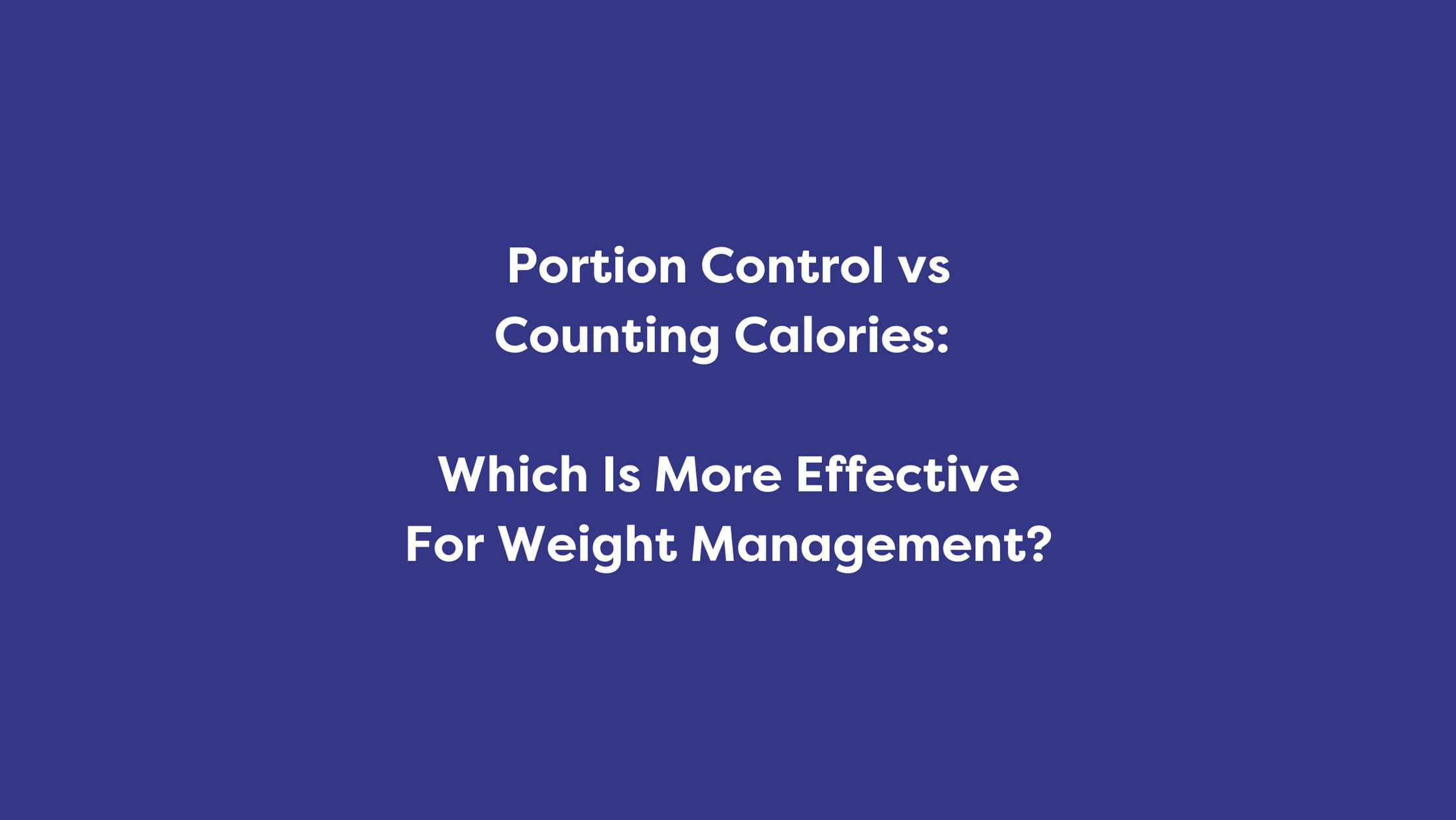 Portion Control vs Counting Calories For Weight Management — Snackfully